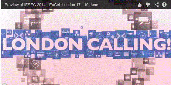 Preview of IFSEC 2014 – ExCeL London 17 – 19 June